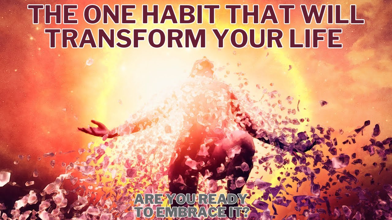 The One Habit That Will Transform Your Life Forever | Embrace This ...