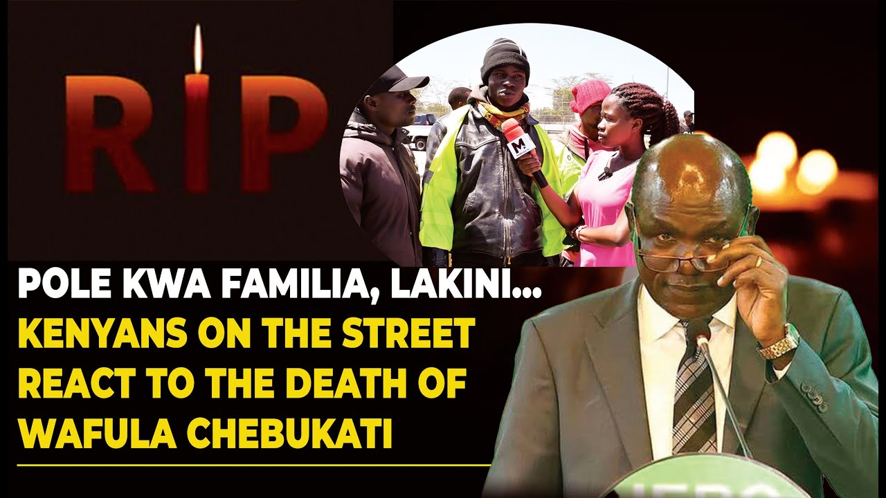 KENYAN'S MIXED REACTIONS ON WAFULA CHEBUKATI'S DEATH - YouTube