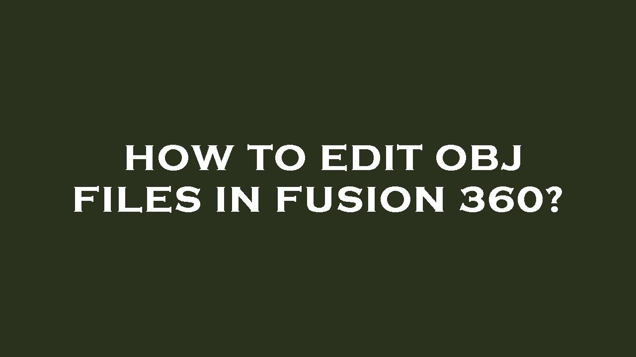 How to edit obj files in fusion 360? - YouTube