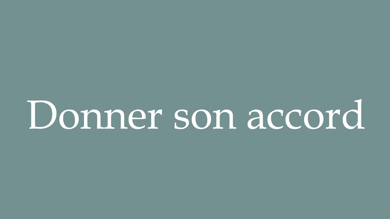 How to Pronounce ''Donner son accord'' (Giving consent) Correctly in ...