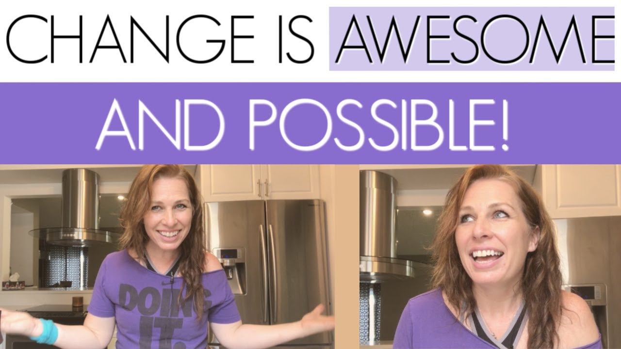 CHANGE IS AWESOME & POSSIBLE! - YouTube