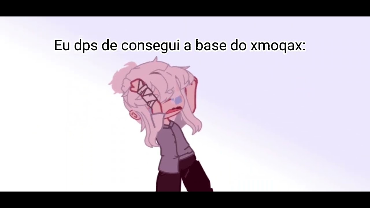 Eu depois de conseguir a base do Xmoqax *base maravilhosa* - YouTube