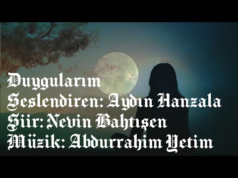 Seslendiren: Aydın Hanzala - Şiir: Nevin Bahtışen - Müzik: Abdurrahim Yetim - DUYGULARIM