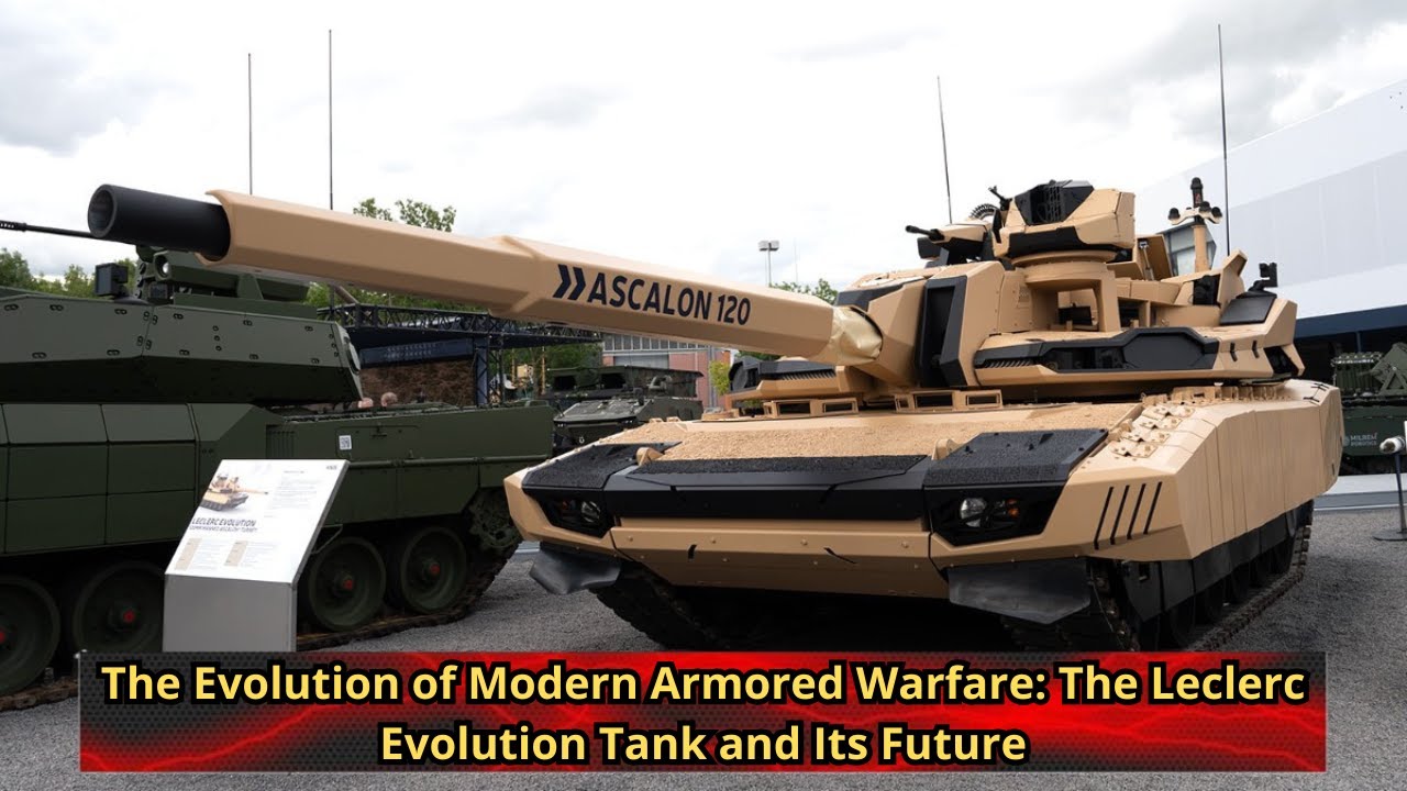 The Evolution of Modern Armored Warfare The Leclerc Evolution Tank and ...