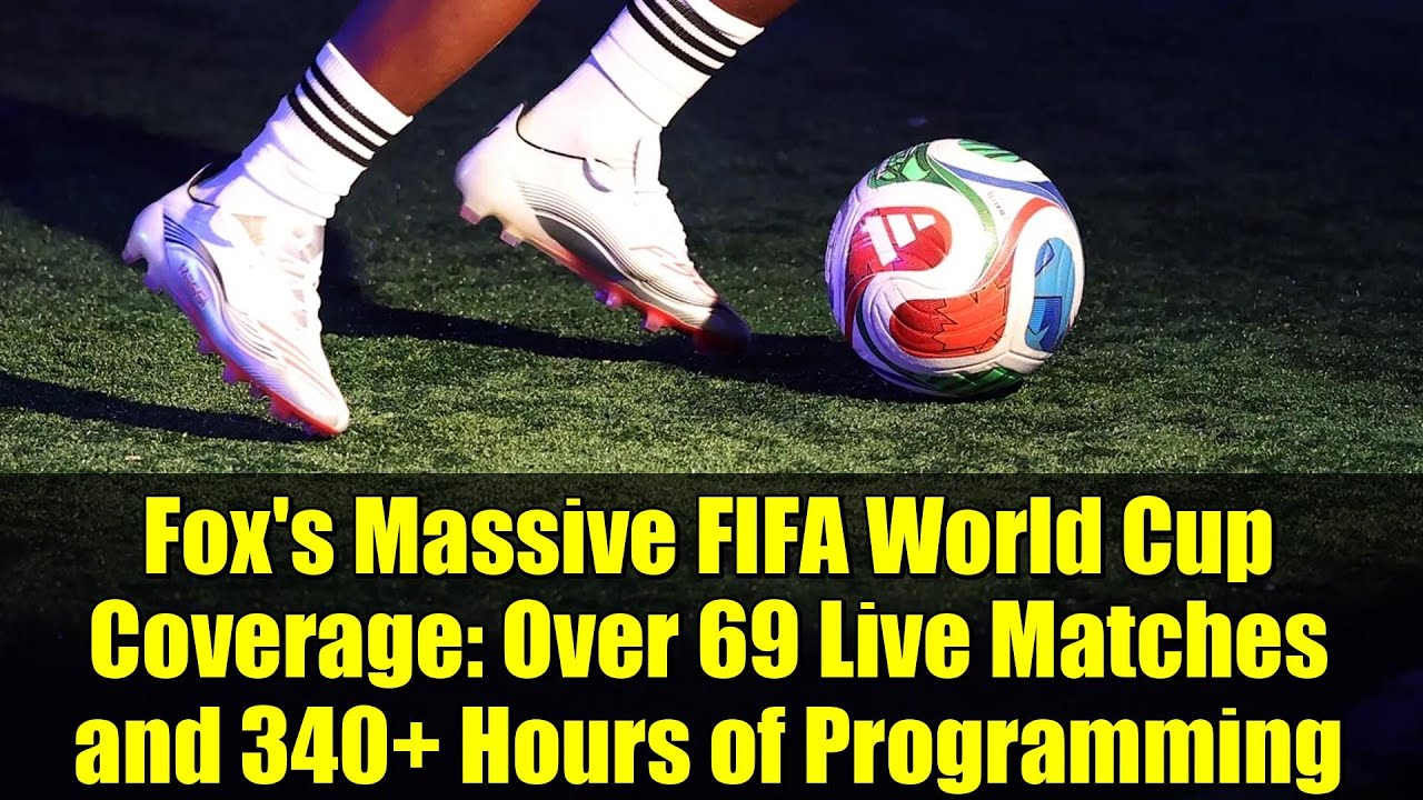 Fox's Massive FIFA World Cup Coverage: Over 69 Live Matches and 340 ...
