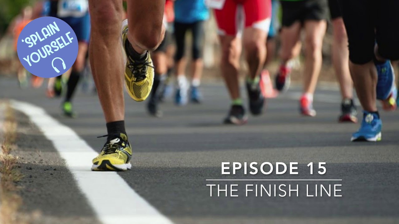 'Splain Yourself Episode 015 The Finish Line - YouTube