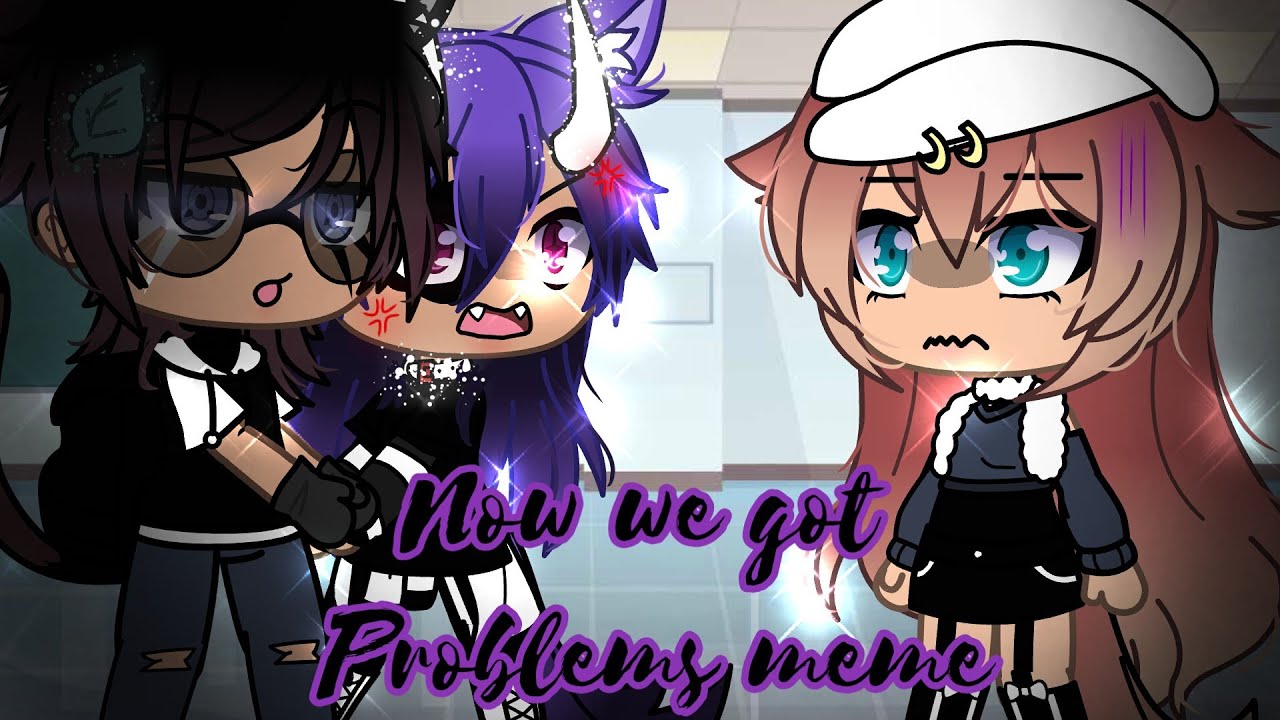 •Now we got problems meme||Gl||ft.2 new Ocs• - YouTube
