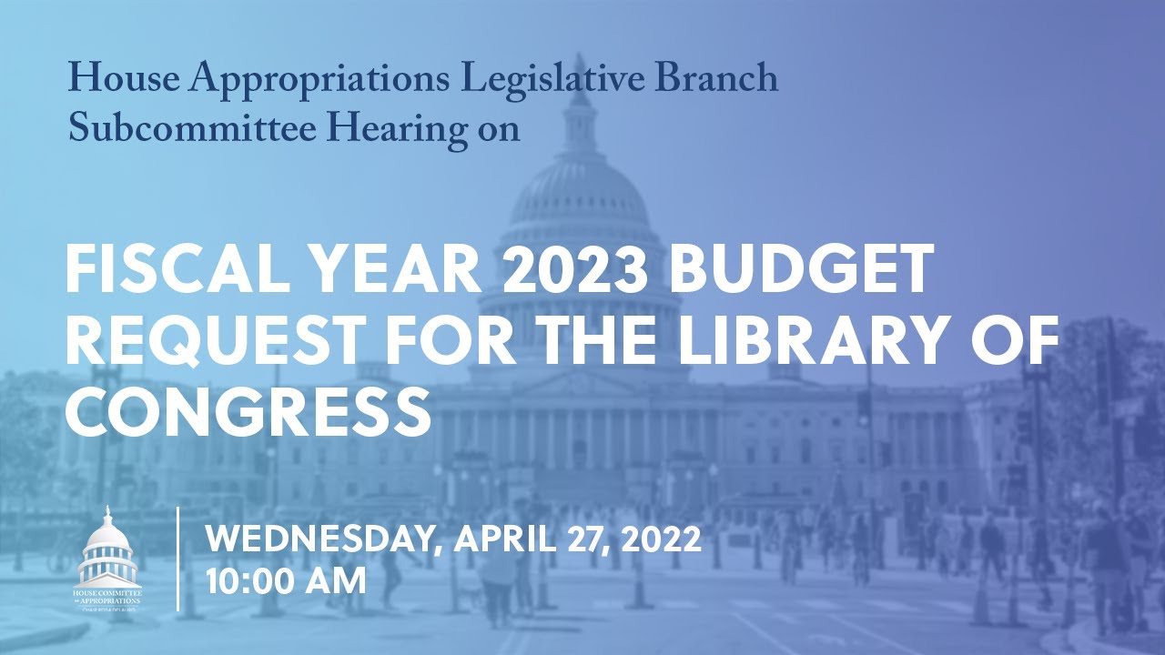 Fiscal Year 2023 Budget Request for the Library of Congress (EventID ...