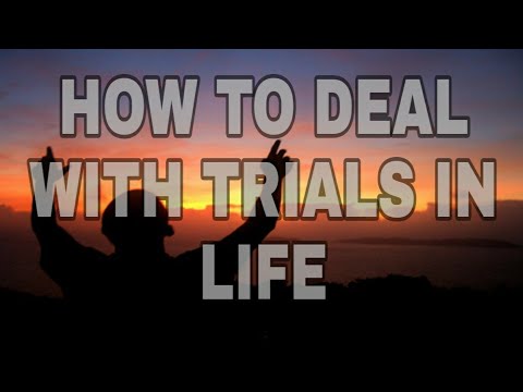 HOW TO DEAL WITH TRIALS IN LIFE - YouTube
