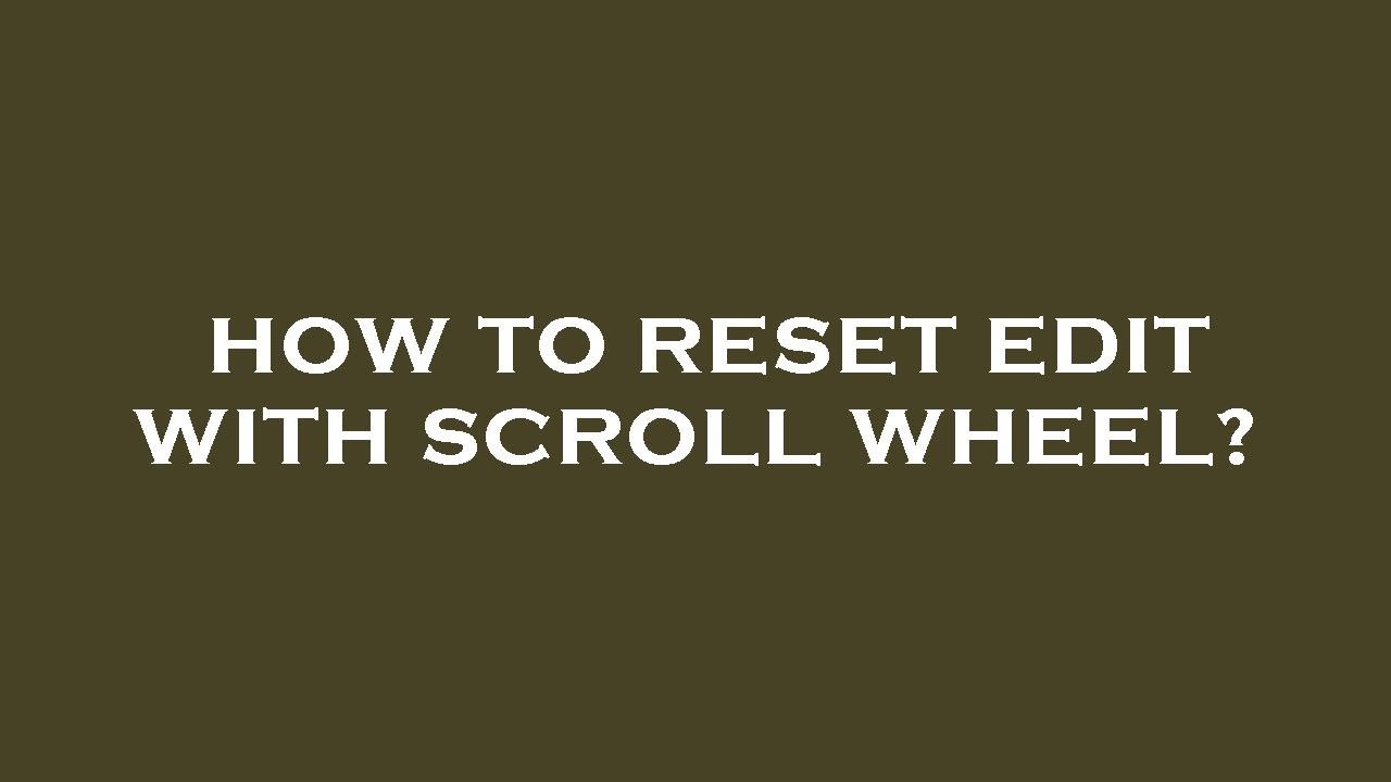 How to reset edit with scroll wheel? - YouTube