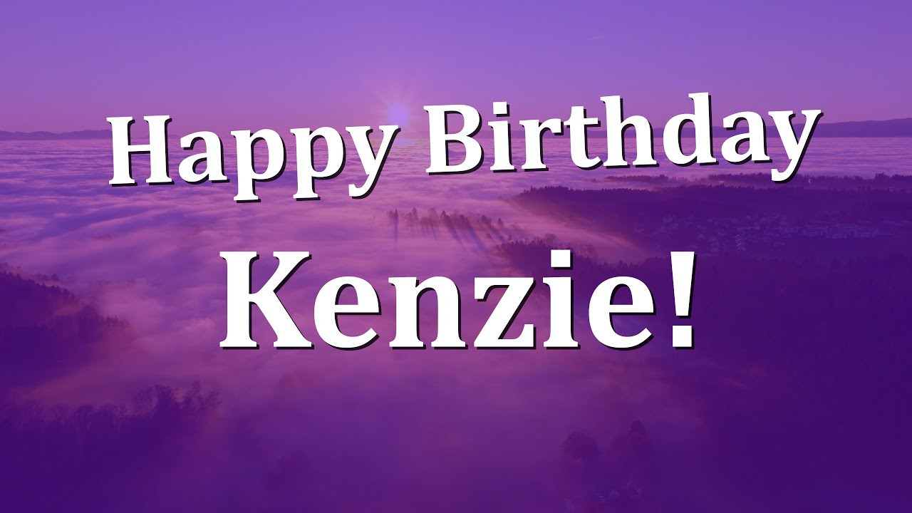Happy Birthday Kenzie! Have an Amazing Birthday! - YouTube