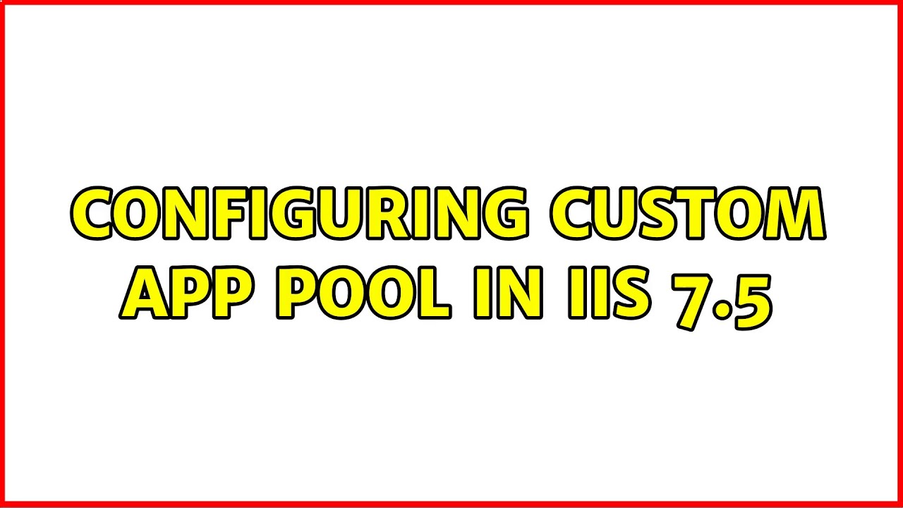 Configuring Custom App Pool in IIS 7.5 (2 Solutions!!) - YouTube