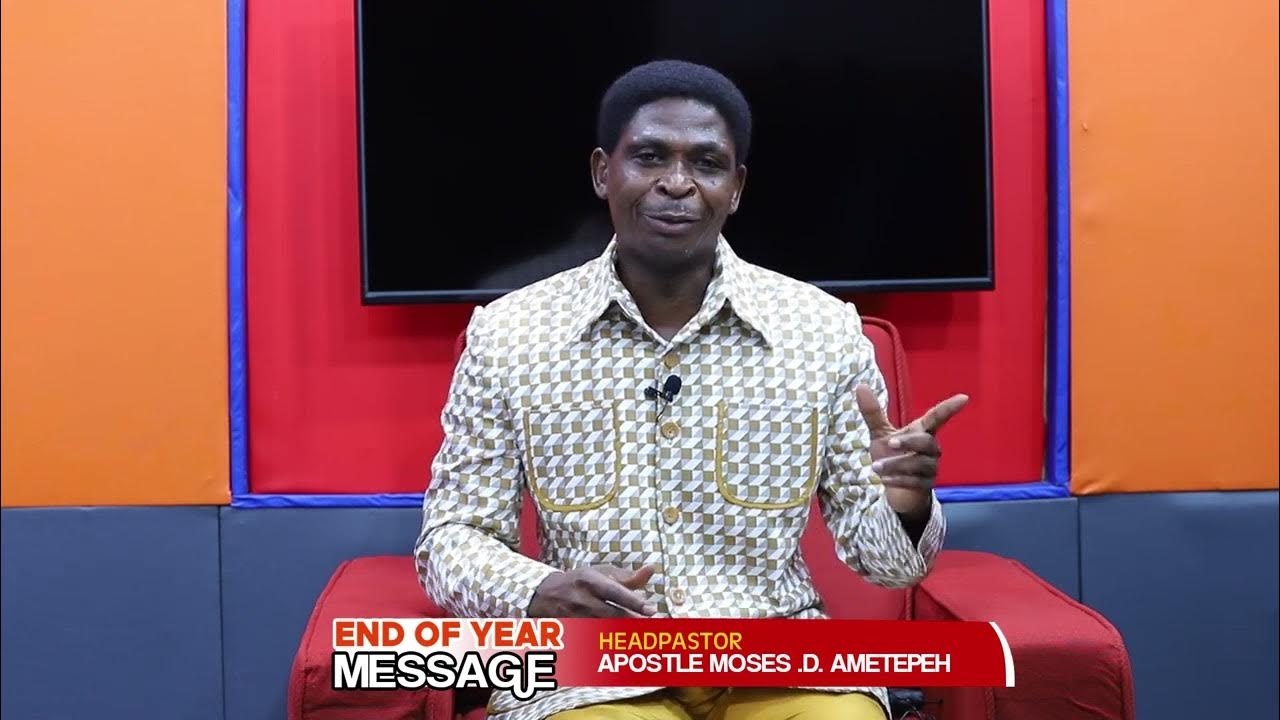 END OF YEAR MESSAGE FROM APOSTLE MOSES DEGENU AMETEPEH - YouTube