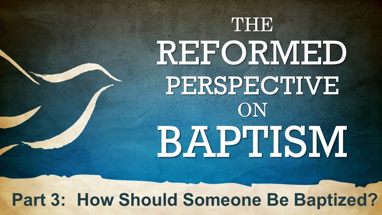 How Should Someone Be Baptized? (Part 3): The Reformed Perspective on Baptism - YouTube