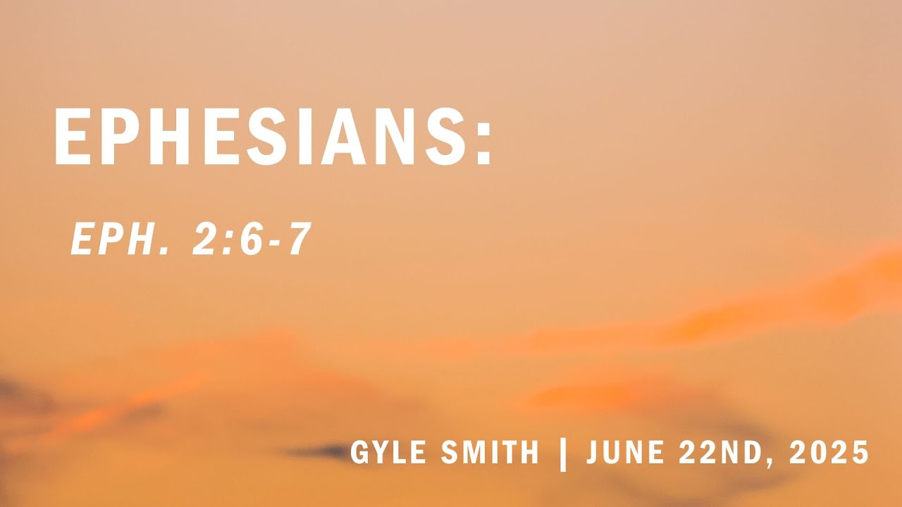 Ephesians: (Eph. 2:6-7) | Gyle Smith | (10am) 06.22.25 (Livestream) - YouTube