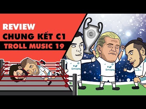Troll Music 19: Review Chung Kết Champions League | Chế Học tiếng mèo kêu
