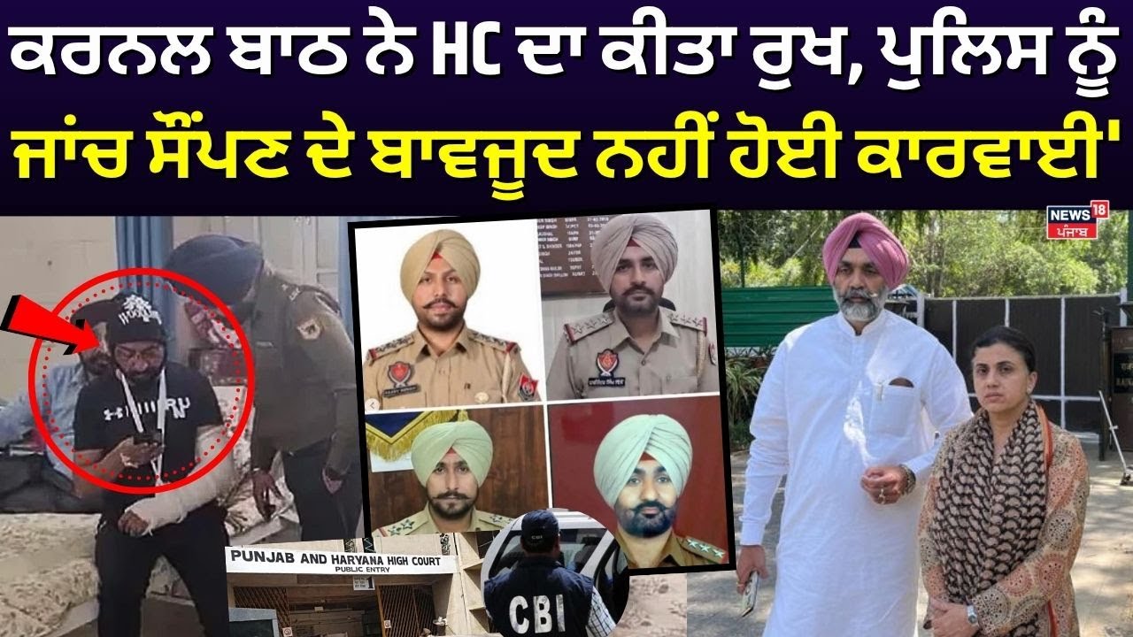 Colonel Pushpinder Bath ਨੇ HC ਦਾ ਕੀਤਾ ਰੁਖ,'ਚੰਡੀਗੜ੍ਹ ਪੁਲਿਸ ਨੂੰ ਜਾਂਚ ...