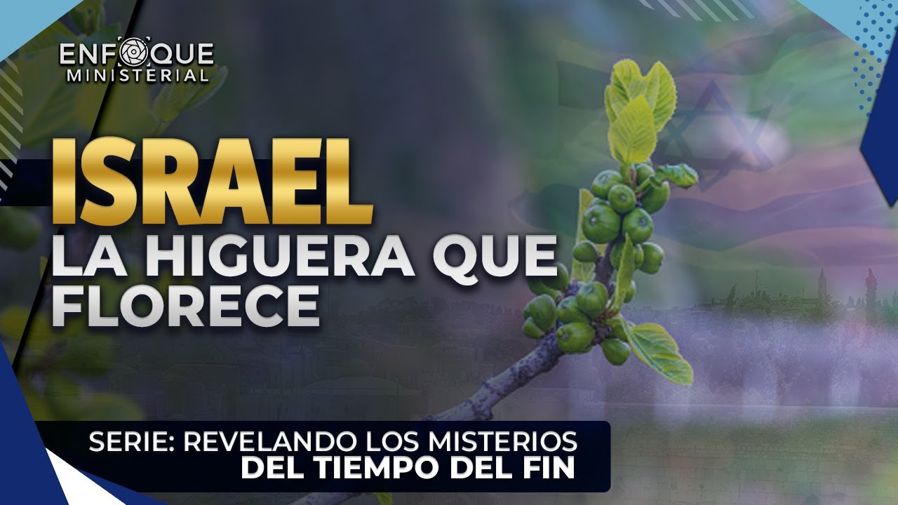 ISRAEL, LA HIGUERA QUE FLORECE / Serie: Revelando los Misterios del ...
