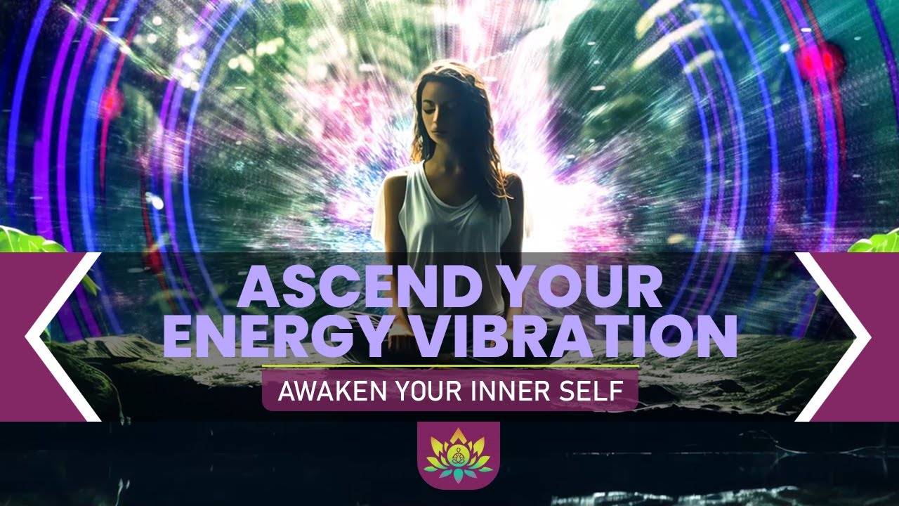 Ascend Your Energy Vibration | Awaken Your Inner Self | Activate Law Of ...