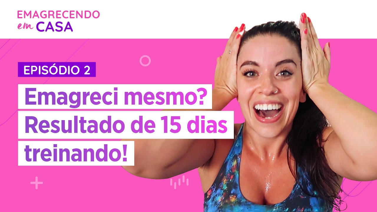 EMAGRECENDO EM CASA - RESULTADOS DE 15 DIAS I Episódio 2 - YouTube