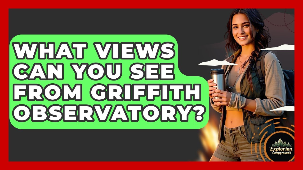 What Views Can You See From Griffith Observatory? - Exploring ...