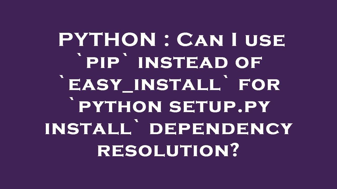 PYTHON : Can I use `pip` instead of `easy_install` for `python setup.py install` dependency ...