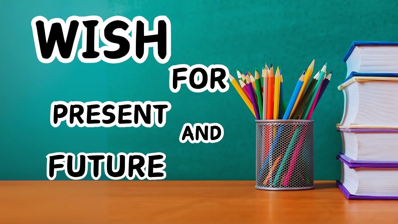 Using ‘Wish’ in Present and Future Tenses - Grammar Explained with ...
