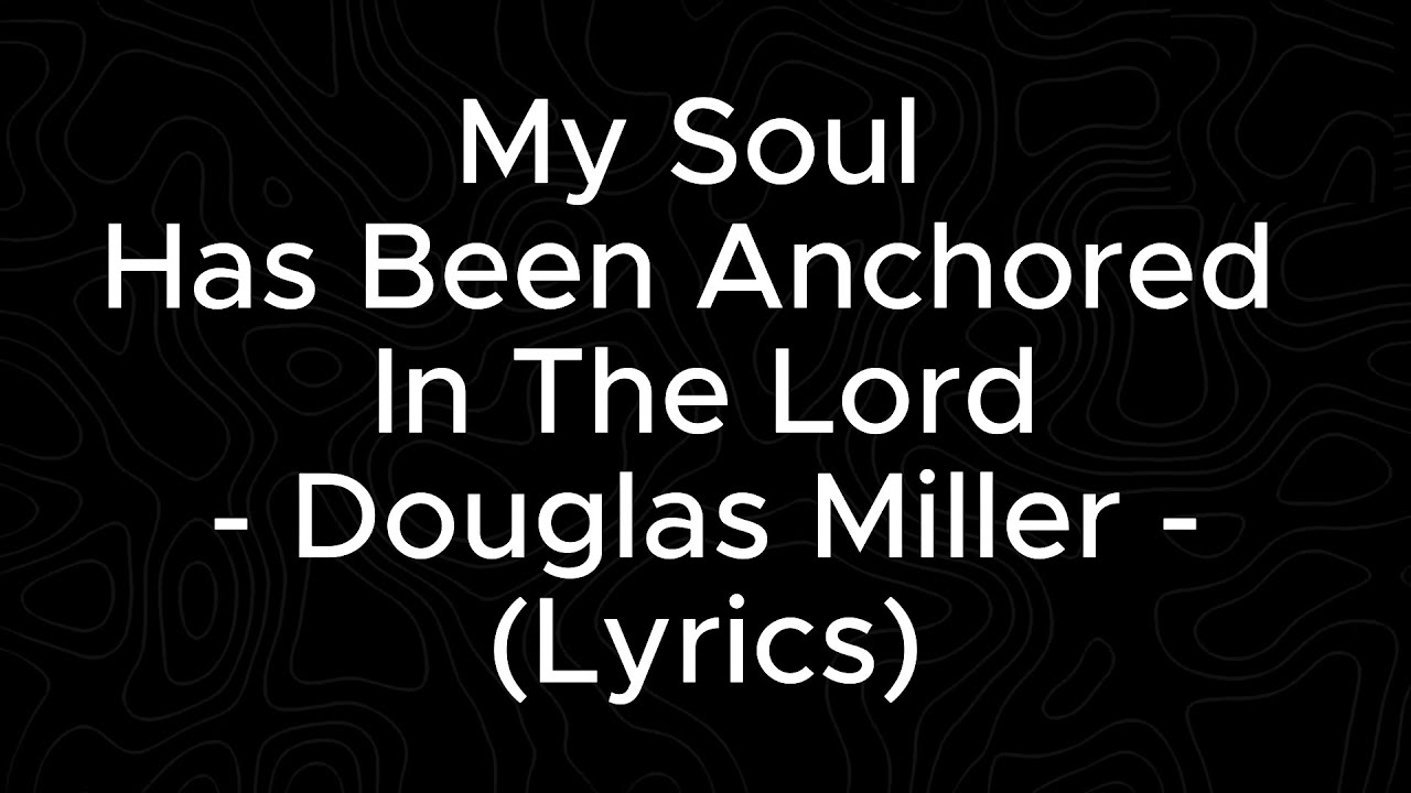 My Soul Has Been Anchored In The Lord - Douglas Miller (Lyrics) 8K ...