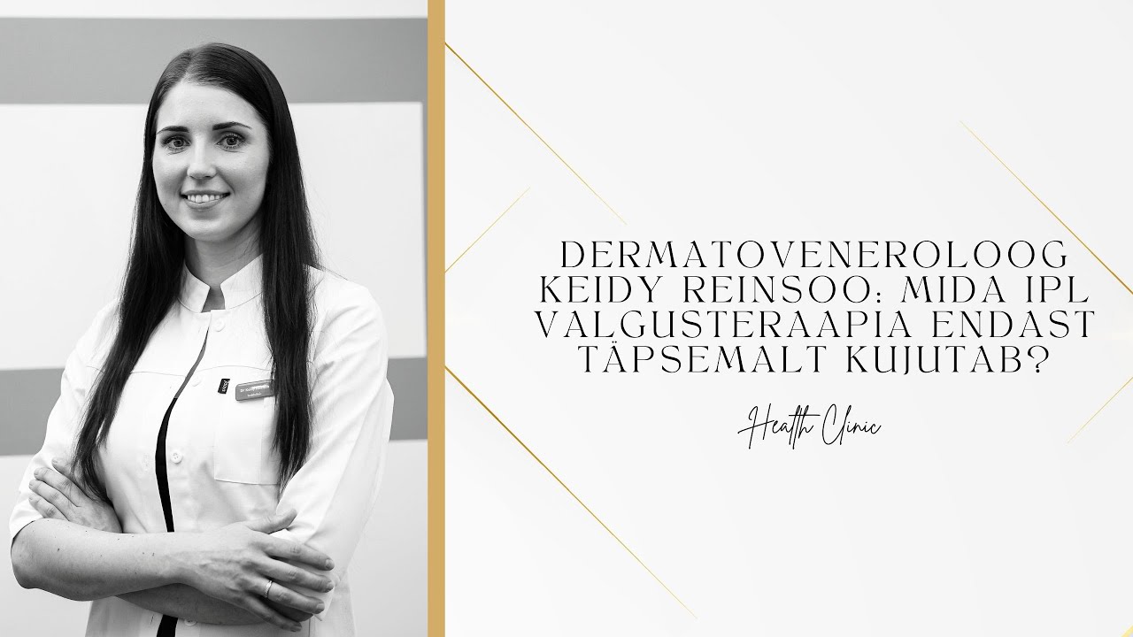 HEALTH CLINIC #5: Dermatoveneroloog Keidy Reinsoo: Mida IPL ...