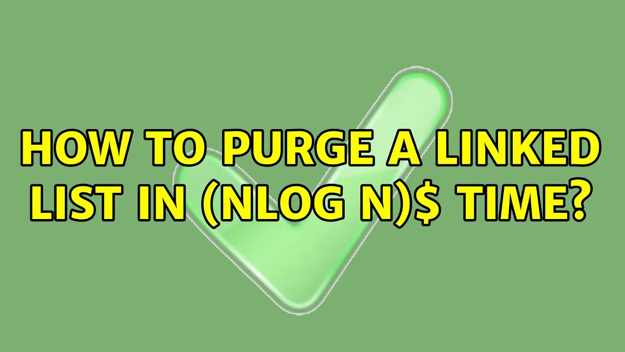 How To Purge A Linked List In mathcal O nlog N Time 2 Solutions how-to-purge-a-linked-list-in-mathcal-o-nlog-n-time-2-solutions