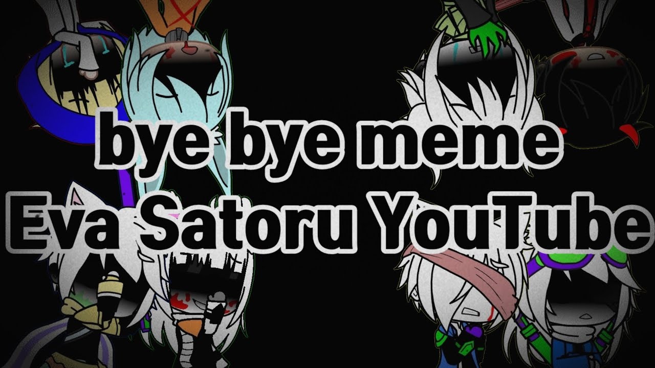 bye bye meme Eva Satoru YouTube - YouTube