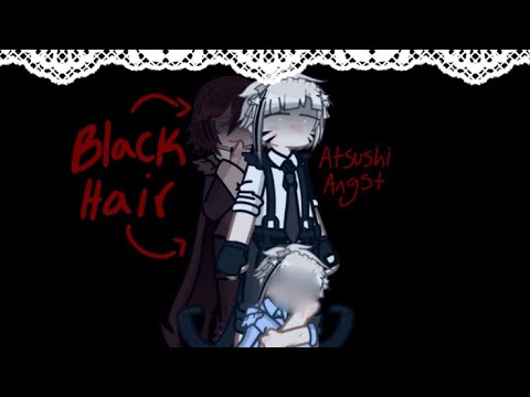 Black Hair || Atsushi Angst || Scattered/HORRIBLY lazy || chapter 119 ...