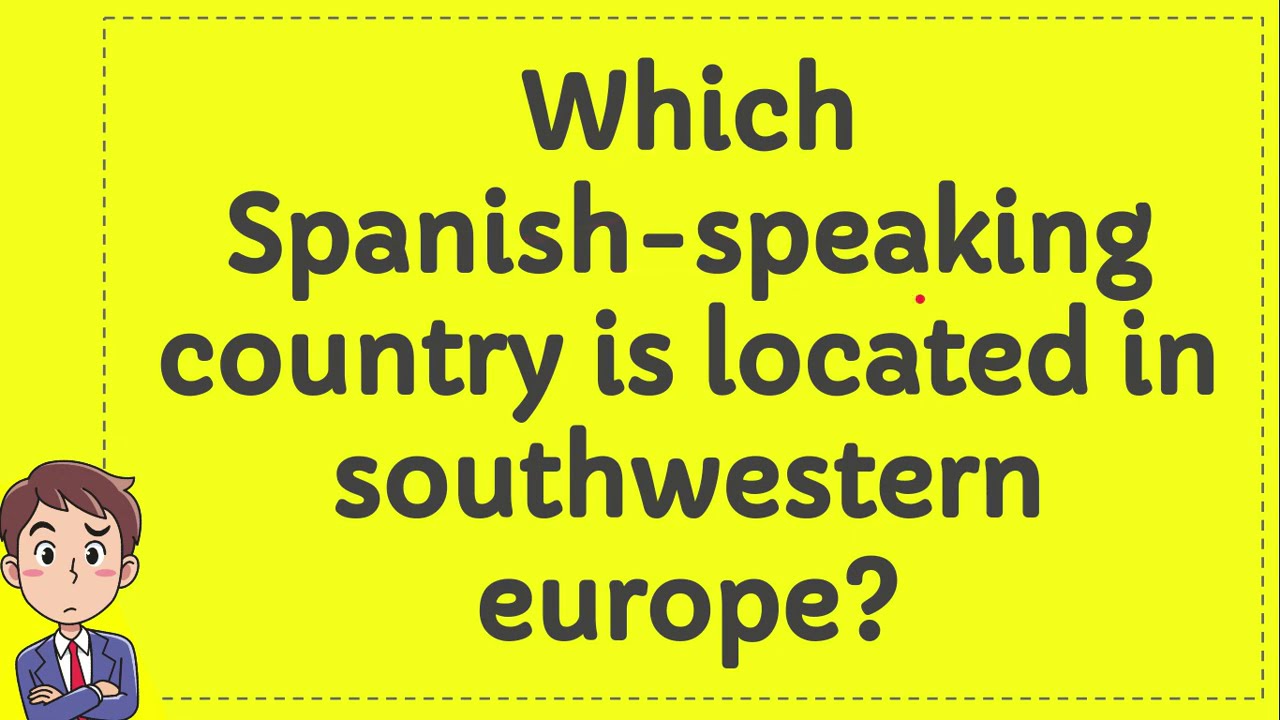 Which Spanish Speaking Country Is Located In Southwestern Europe YouTube which-spanish-speaking-country-is-located-in-southwestern-europe-youtube