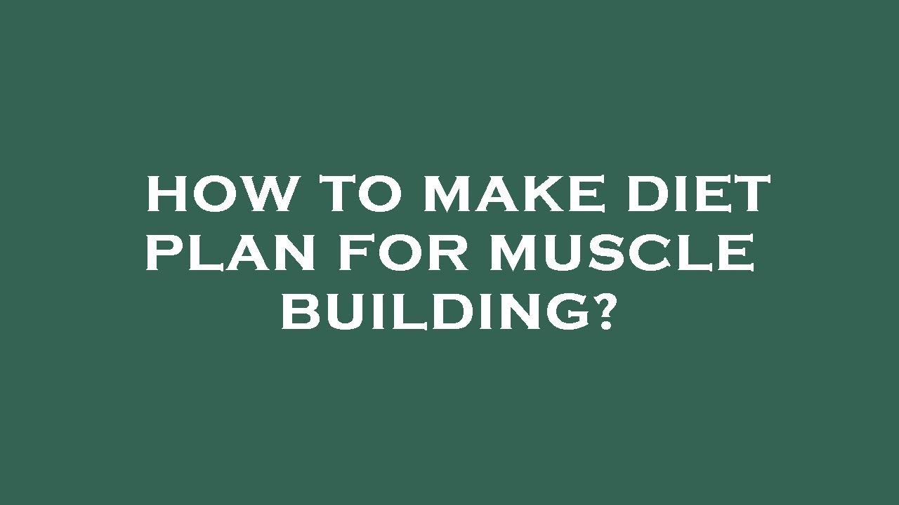 How To Make Diet Plan For Muscle Building YouTube How To Make Diet Plan For Muscle Building YouTube