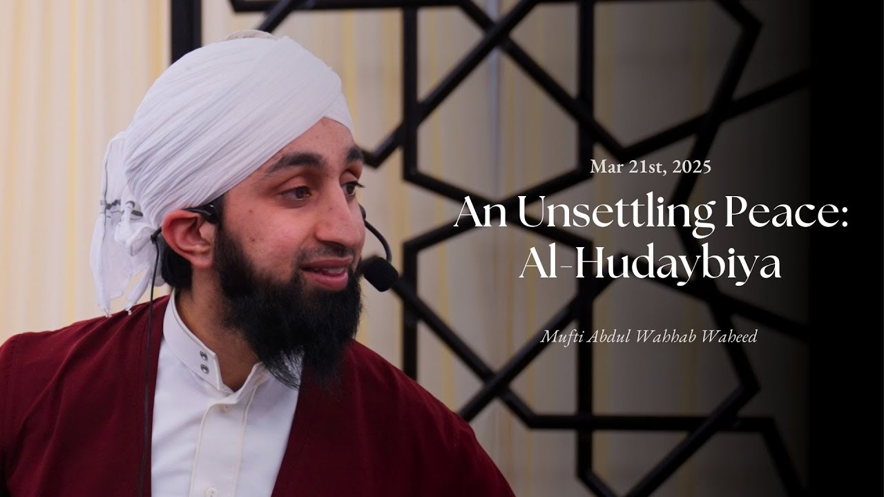 An Unsettling Peace: Al-Hudaybiya | Mufti Abdul Wahhab Waheed - YouTube