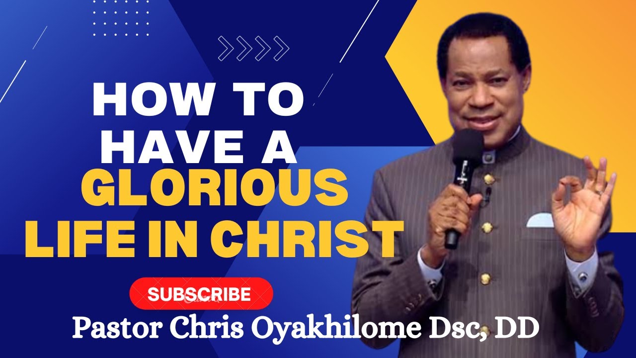HOW TO HAVE A GLORIOUS LIFE IN CHRIST BY PASTOR CHRIS OYAKHILOME - YouTube