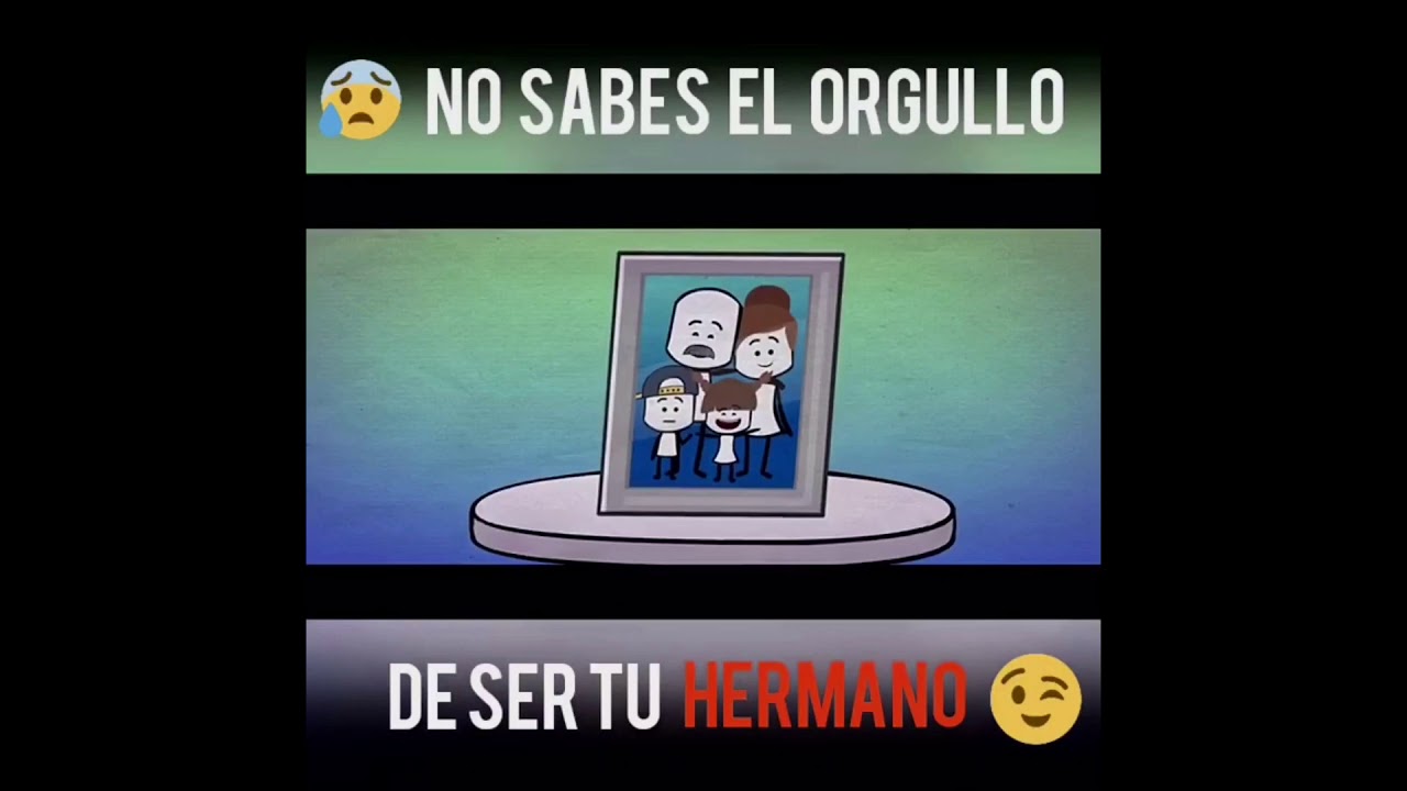 No sabes cómo siento el orgullo de ser tu hermano - YouTube