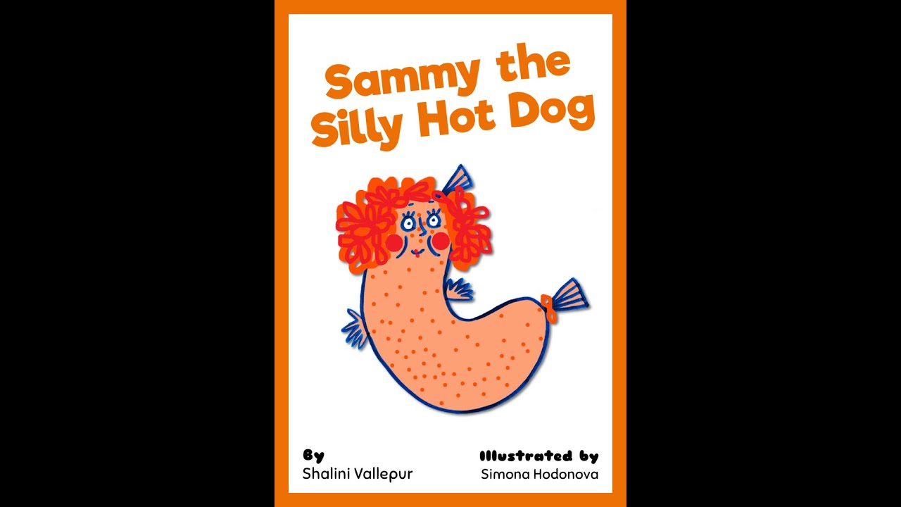 Sammy the Silly Hot Dog By: Shalini Vallepur Illustrated by: Simona ...