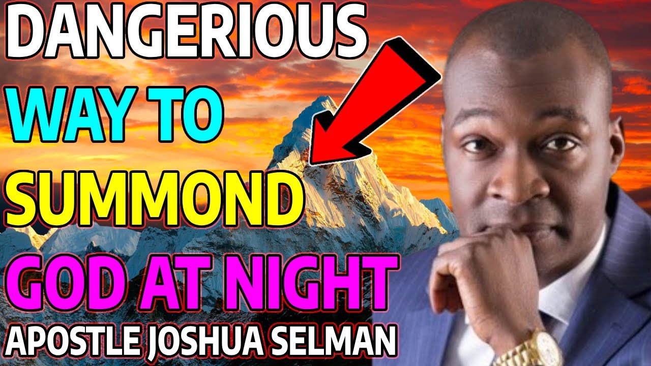 DANGEROUS WAYS TO SUMMON GOD AT NIGHT - APOSTLE JOSHUA SELMAN ( MUST ...