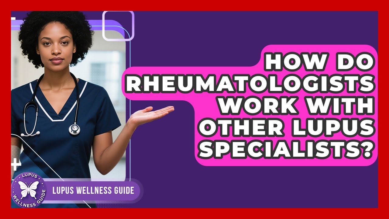 How Do Rheumatologists Work With Other Lupus Specialists? - Lupus ...