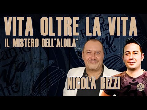 LA VITA OLTRE LA VITA: IL MISTERO DELL'ALDILÀ con NICOLA BIZZI