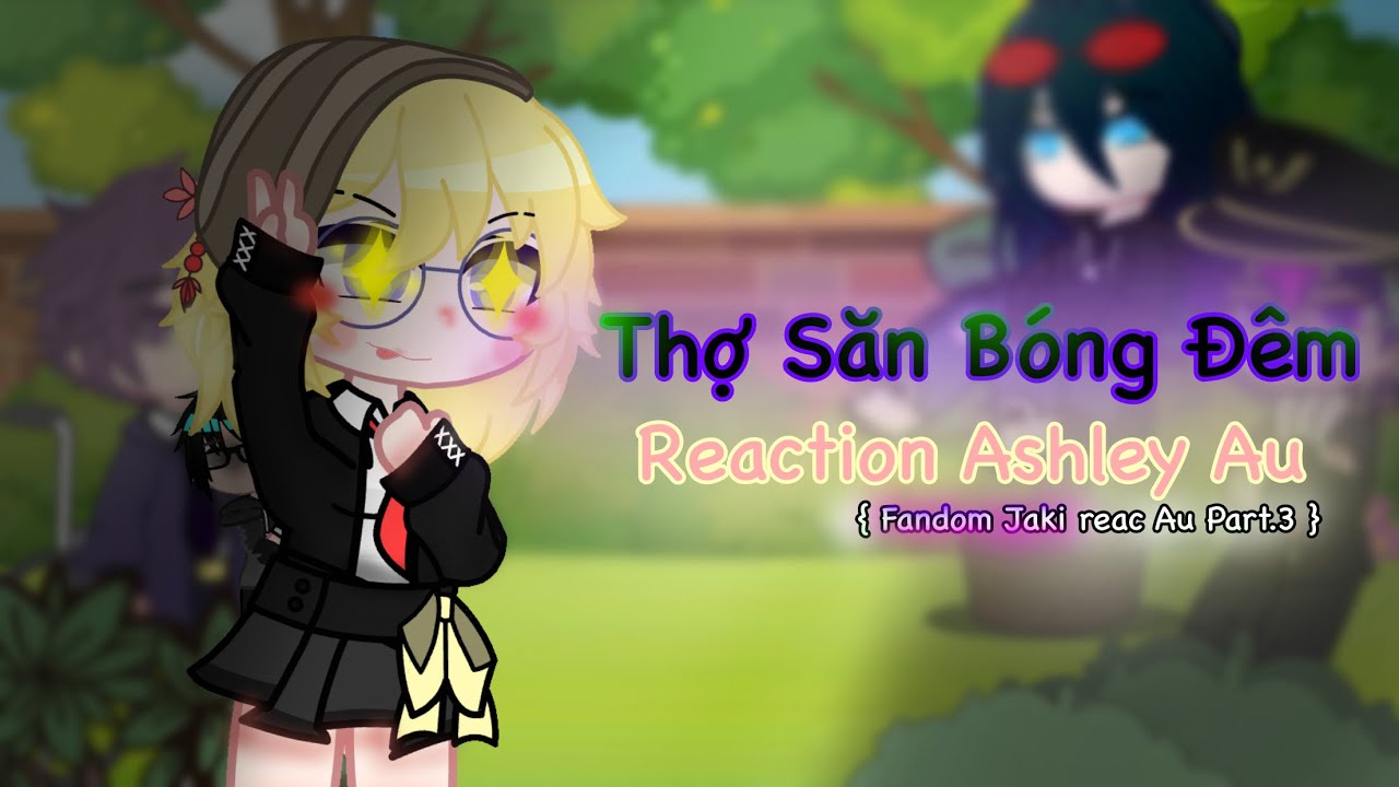 Gacha Clup TsbĐ Reaction Ashley Au Fandom Jaki Reac Part3 Youtube