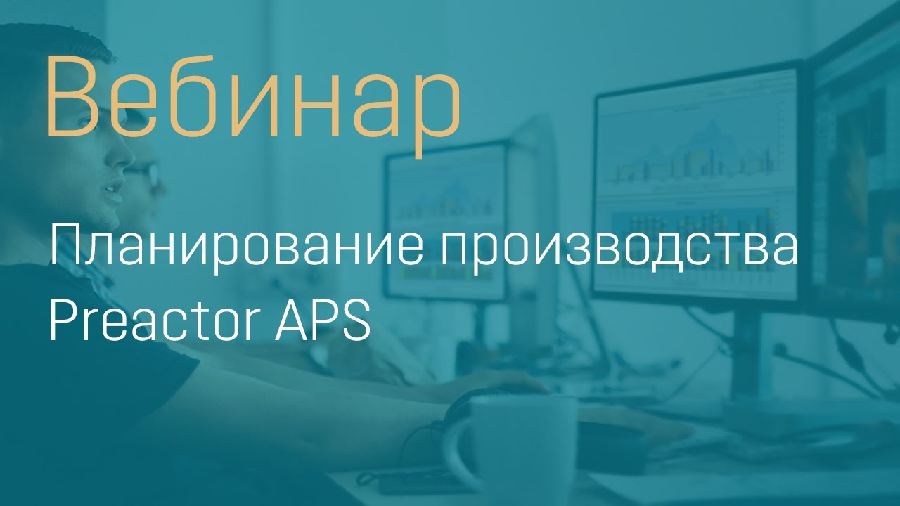ВЕБИНАР. ПЛАНИРОВАНИЕ ПРОИЗВОДСТВА PREACTOR APS - YouTube