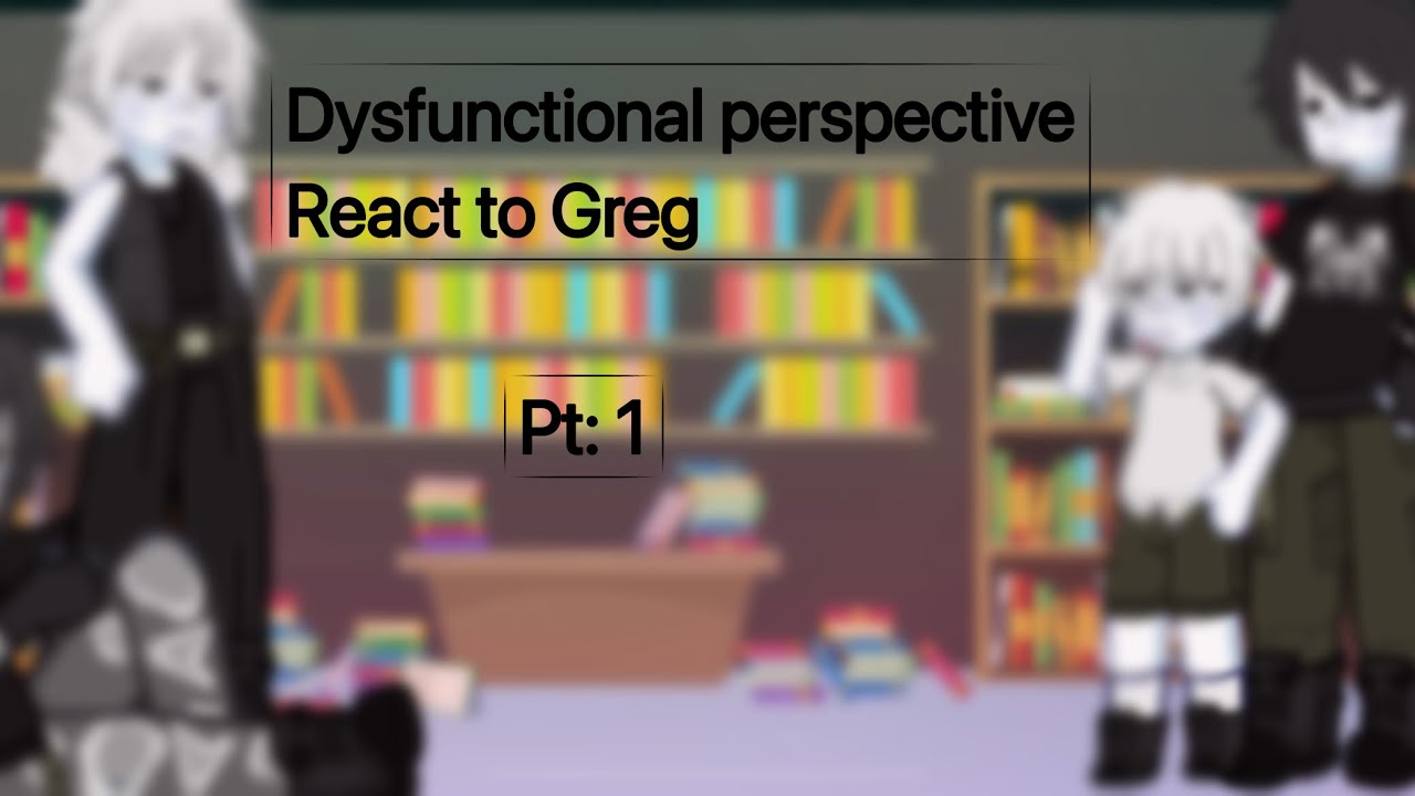Dysfunctional perspective react to Greg//pt:1//CRINGEEEE - YouTube