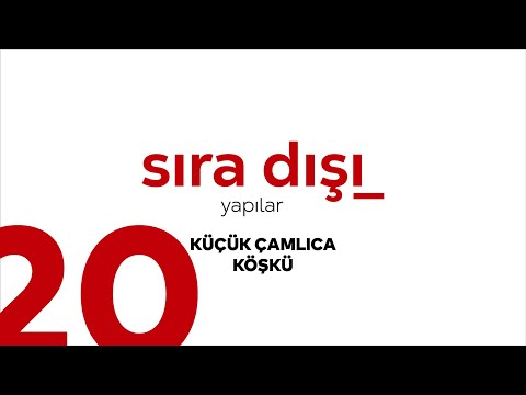 SIRA DIŞI YAPILAR 20. BÖLÜM - KÜÇÜK ÇAMLICA KÖŞKÜ