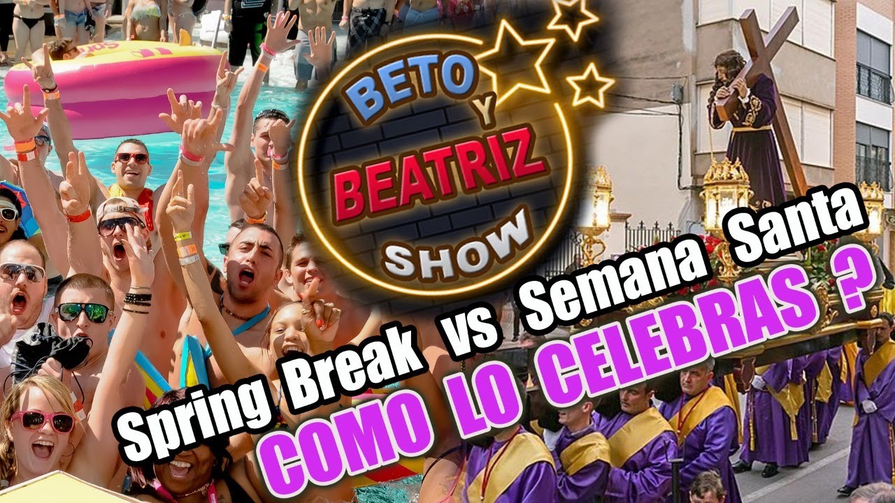 SEMANA SANTA VS SPRING BREAK ¿Como Celebras? | Beto y Beatriz Show ...
