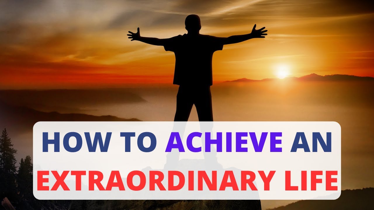 HOW TO ACHIEVE AN EXTRAORDINARY LIFE: OVERCOMING, GROWING AND ...