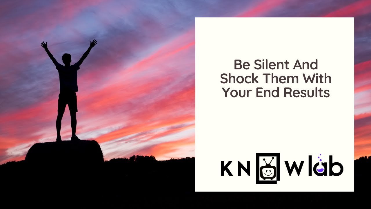 Be Silent And Shock Them With Your End Results | Motivational Video | Knowlab - YouTube