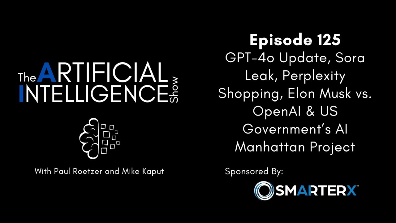 Ep.# 125: GPT-4o Update, Sora Leak, Perplexity Shopping, Musk v. OpenAI & US AI Manhattan ...