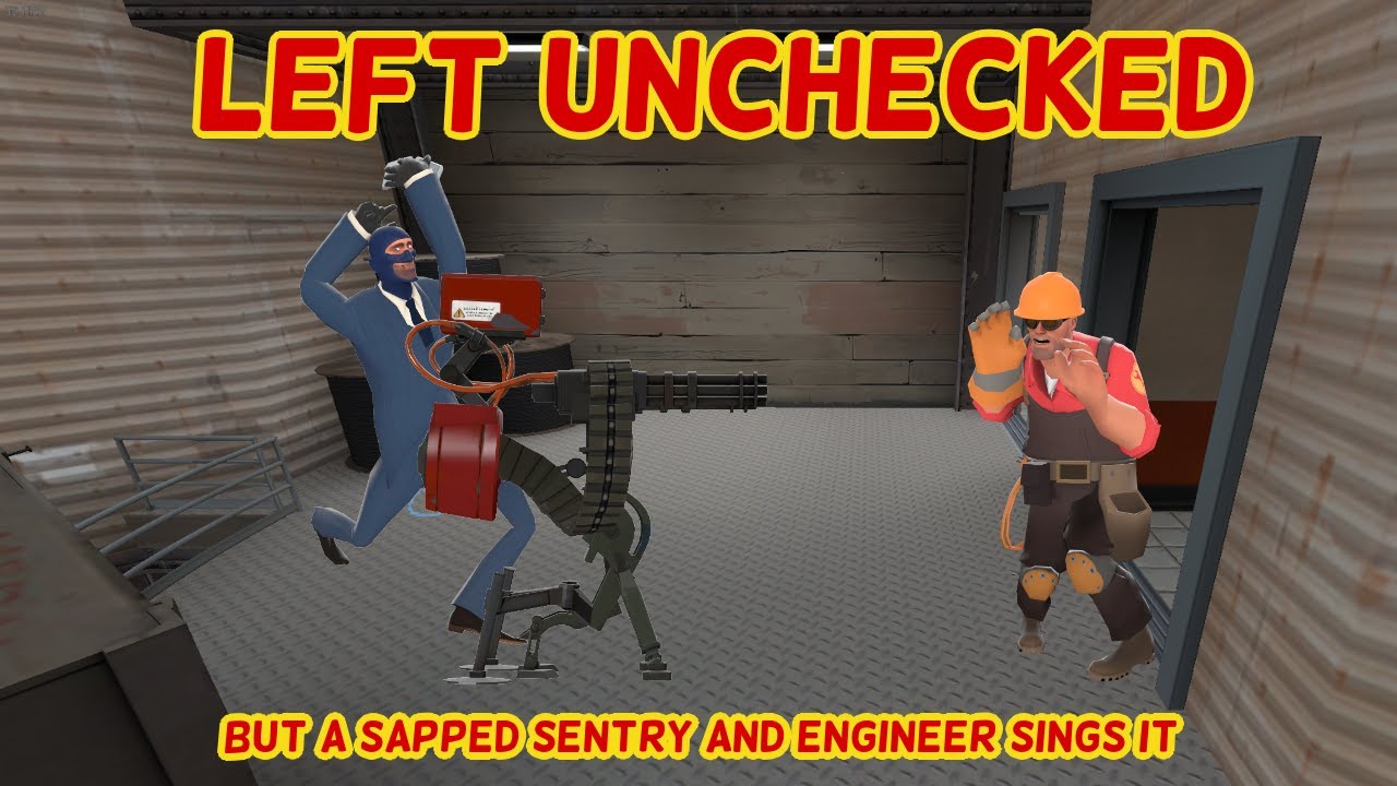 [Joke Cover] Left Unchecked but A Sapped Sentry and Engineer sings it ...